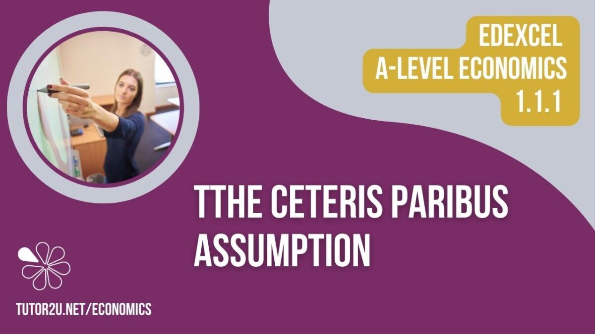 1.1.1 Ceteris Paribus Assumption (Edexcel A-Level Economics Teaching ...