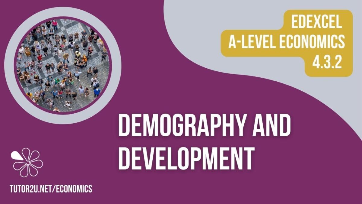 4.3.2 Demography and Development (Edexcel A-Level Economics Teaching ...