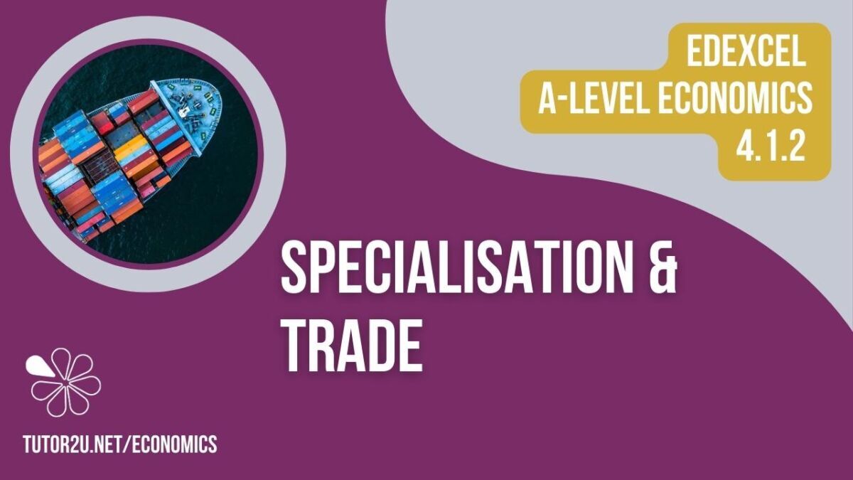 4.1.2. Specialisation and Trade (Edexcel A-Level Economics Teaching ...