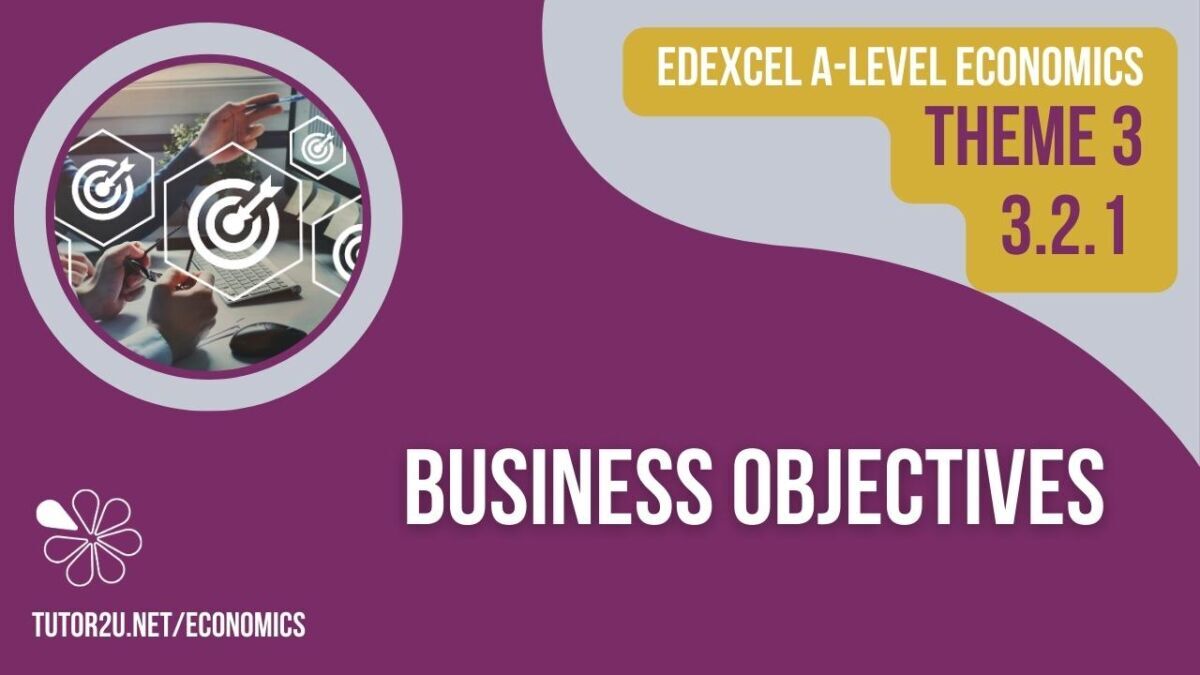 3.2.1 Business Objectives (Edexcel A-Level Economics Teaching ...