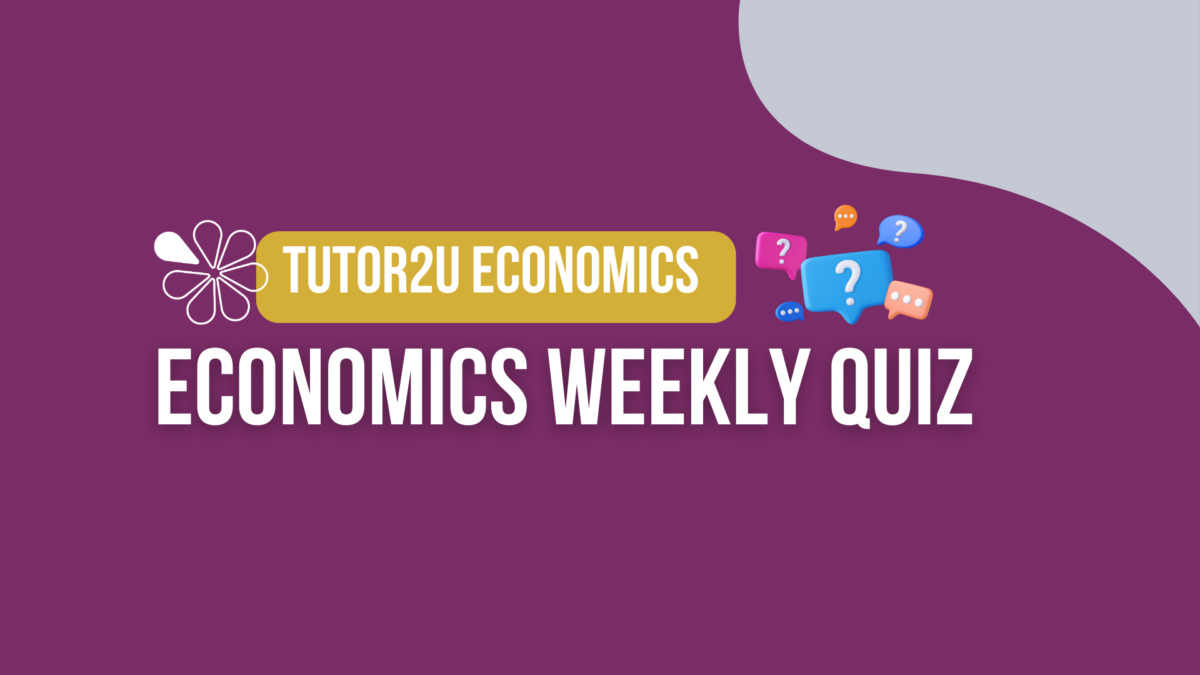 Economics Weekly Quiz | 02 May 2025 | Blog | Economics | tutor2u