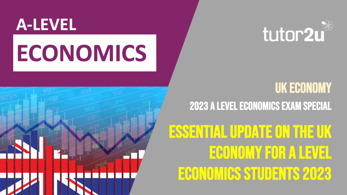 Update on the UK Economy for Students Taking A Level Economics in 2023 ...