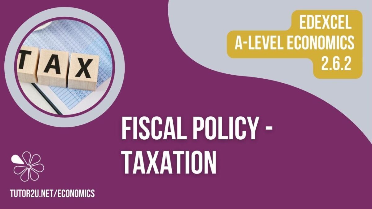 2.6.2. Fiscal Policy - Taxation (Edexcel A-Level Economics Teaching ...